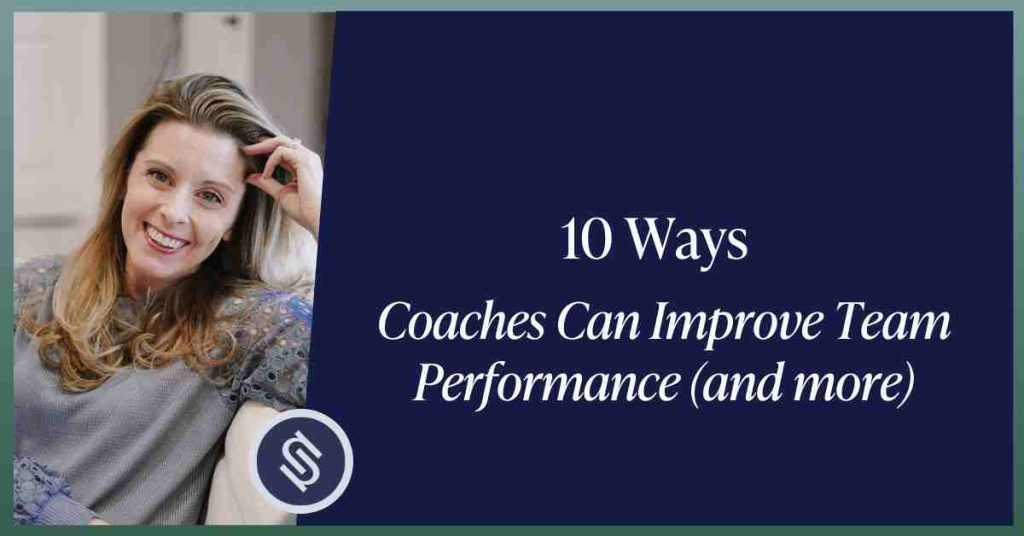 10 Ways Coaches Can Improve Team Performance (and more) - Nora Sudduth