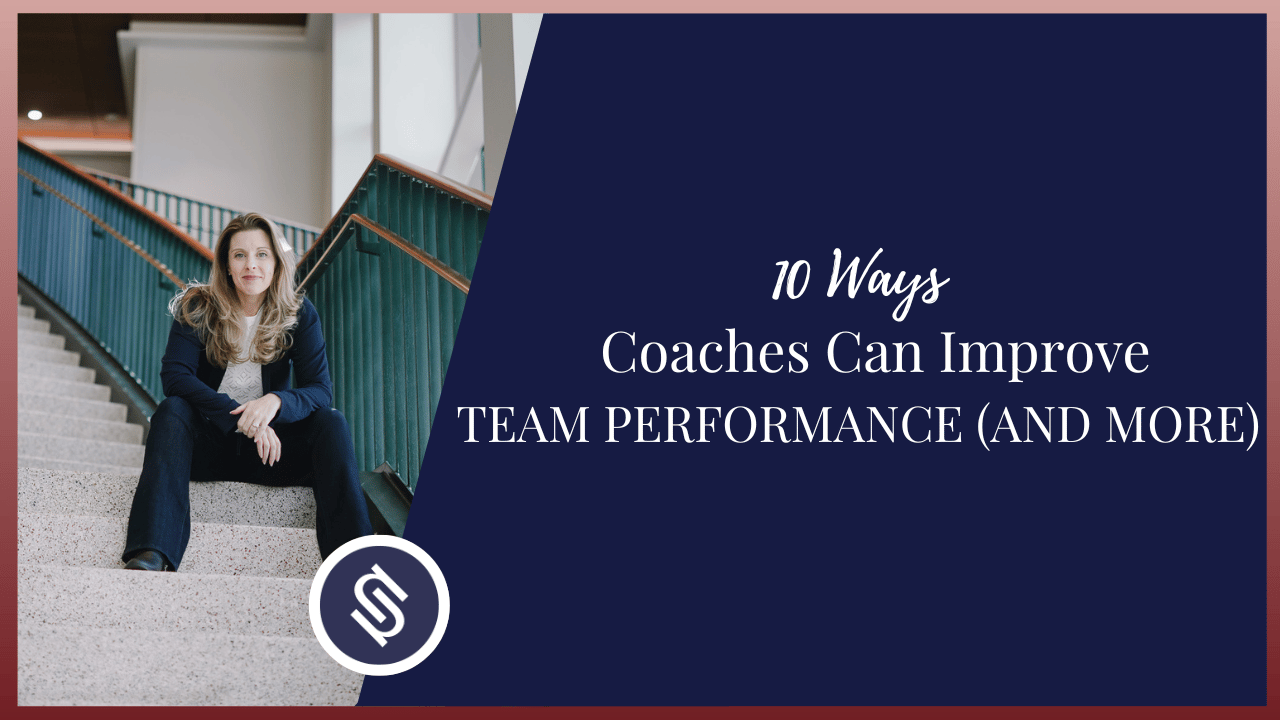 10 Ways Coaches Can Improve Team Performance (and more) - Nora Sudduth