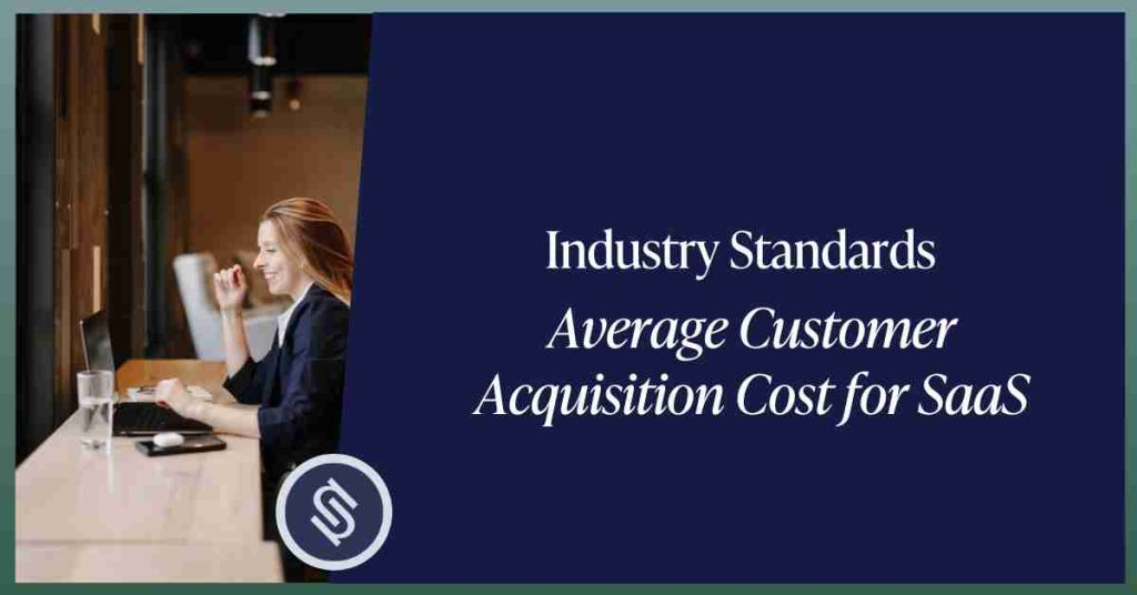 Average Customer Acquisition Cost for SaaS – Industry Standards - Nora Sudduth