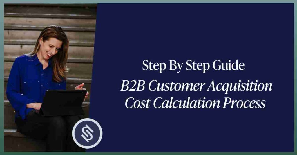 B2B Customer Acquisition Cost Calculation Process - Step By Step Guide - Nora Sudduth